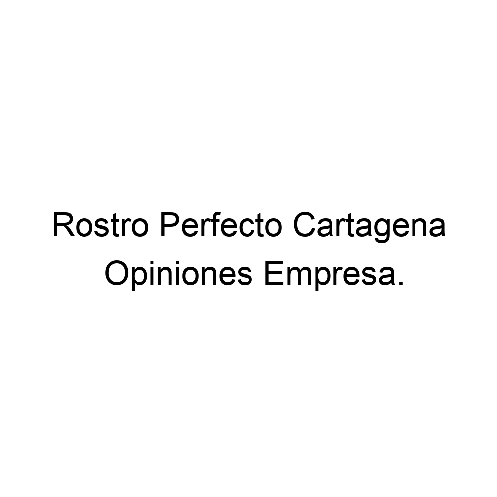 Opiniones Rostro Perfecto Cartagena,